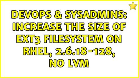 DevOps SysAdmins Increase The Size Of Ext3 Filesystem On RHEL 2 6