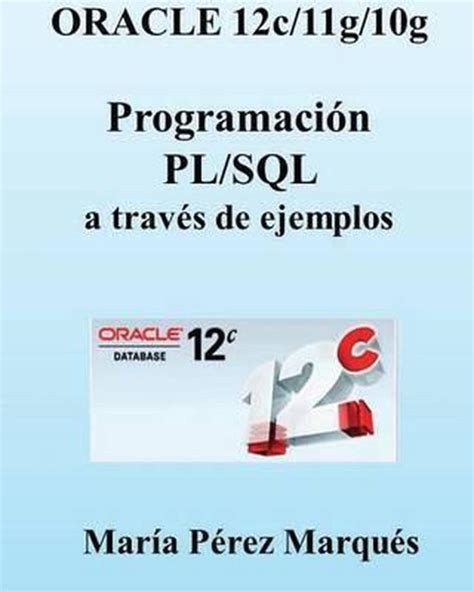 oracle 12c 11g 10g programacion pl sql a traves de ejemplos 9781494488819 maria