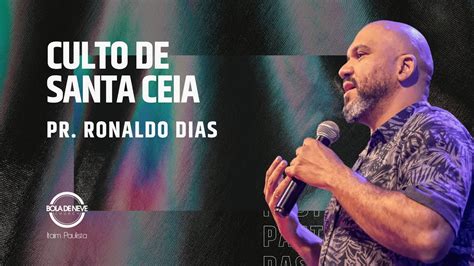 Culto De Santa Ceia Pr Ronaldo Dias Bola De Neve Itaim Paulista