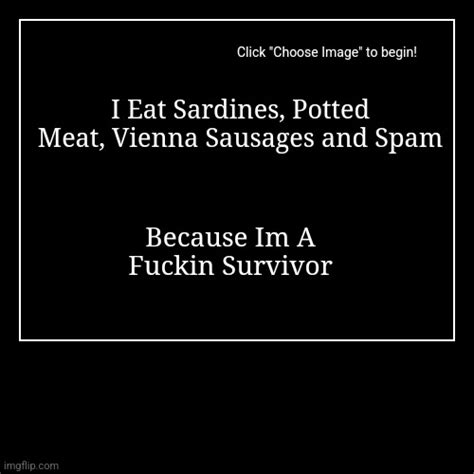 I Eat Sardines Potted Meat Vienna Sausages And Spam Imgflip