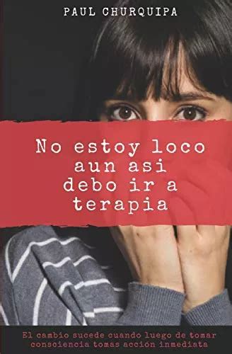 No Estoy Loco Aun Asi Debo Ir A Terapia Una Guia Practica P Meses