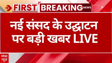 New Parliament Inauguration LIVE नई ससद क उदघटन स जड बड खबर