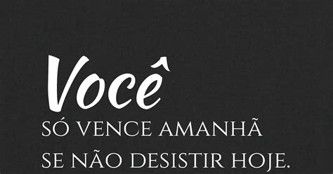 Você só vence amanhã se não desistir hoje