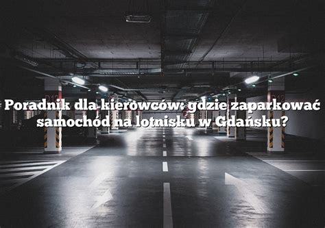 Poradnik dla kierowców gdzie zaparkować samochód na lotnisku w Gdańsku