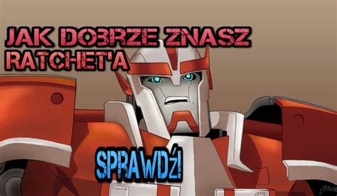Jak Dobrze Znasz Ratchet A Z Transformers Prime SameQuizy