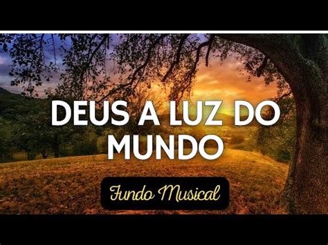 DEUS A LUZ DO MUNDO Fundo Musical para Sentir a Presença do Senhor