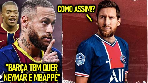 Bar A Quer Neymar E Mbapp E Revoltado Messi No Psg Olha O Que