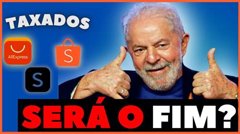 TAXAÇÃO DE COMPRAS SHEIN ALIEXPRESS E SHOPEE VÃO ACABAR O