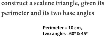 construct a scalene triangle given its perimeter and its two base angles perimeter 10