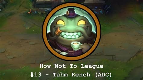 How Not To League 13 Tahm Kench ADC YouTube