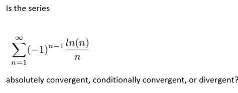 Solved Is The Series N 1 1 N1nln N Absolutely Chegg