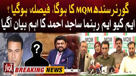 Governor Sindh MQM Ka Hoga Sajid Ahmed Shocking Statement Big
