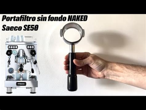 Portafiltro Saeco Se50 Sin Fondo Naked O Desnudo YouTube