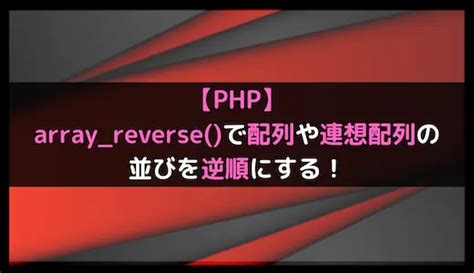 PHParray reverse で配列や連想配列の並びを逆順にするSossyの助太刀ブログ