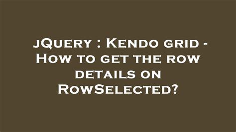 jquery kendo grid how to get the row details on rowselected youtube