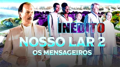 NOSSO LAR 2 OS MENSAGEIROS ASSISTA FILME ANTECIPADO CHICO XAVIER