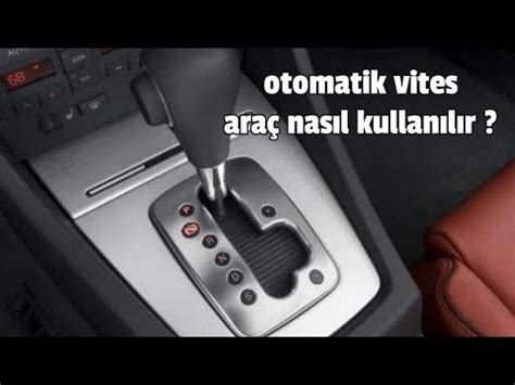 Otomatik vitesli araba nasıl çalıştırılır ve kullanılır Kullanırken
