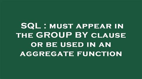 SQL Must Appear In The GROUP BY Clause Or Be Used In An Aggregate