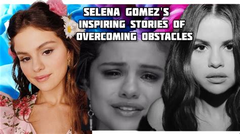 Selena Gomez S Inspiring Stories Of Overcoming Obstacles YouTube