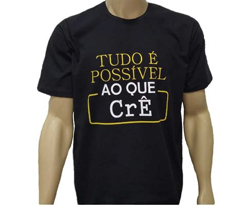 Camiseta Tudo Poss Vel Ao Que Cr