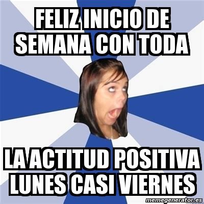 Meme Annoying Facebook Girl Feliz Inicio De Semana Con Toda La