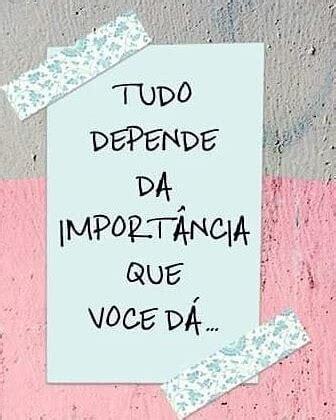 Tudo depende da importância que você dá Frases
