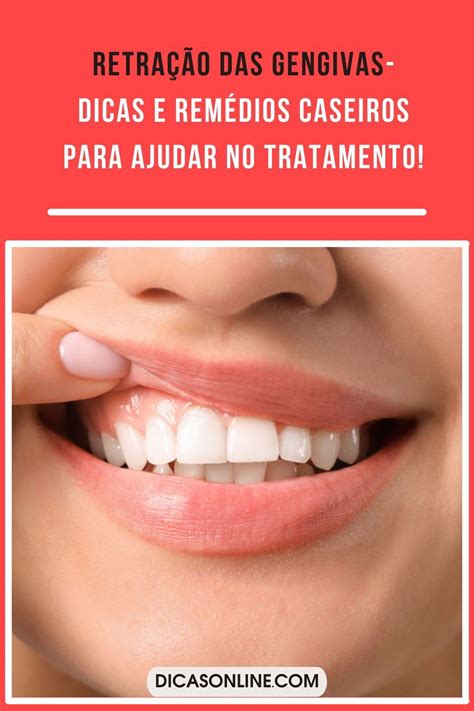 Retração das gengivas dicas e remédios caseiros para ajudar no