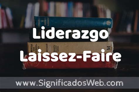 Concepto de Liderazgo Laissez Faire Que es Definición y Significado