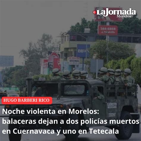 Noche violenta en Morelos balaceras dejan a dos policías muertos en