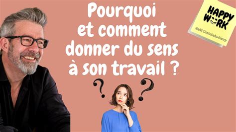Pourquoi Et Comment Donner Du Sens Son Travail Youtube