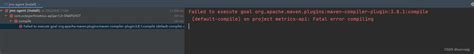 maven compiler plugin 3 8 1 compile default compile on project metrics api fatal error