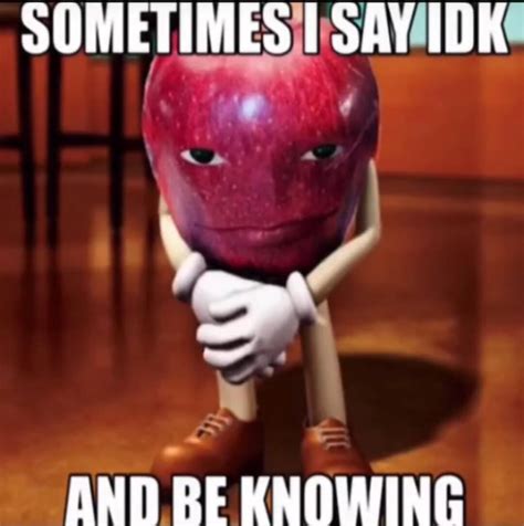 SOMETIMES I SAY IDK BE KNOWING IFunny