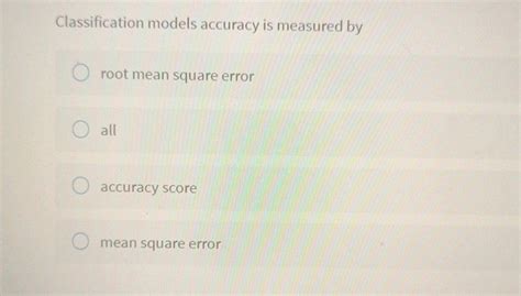 Classification Models Accuracy Is Measured By StudyX