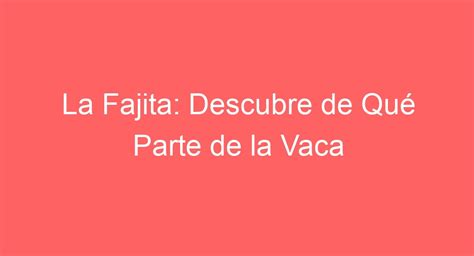 Descubre la ORIGEN de la FAJITA Vaca y Sabor Únicos