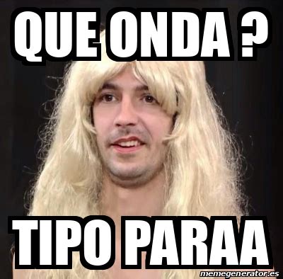 Meme Personalizado Que Onda Tipo Paraa