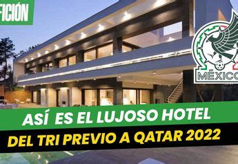Selección mexicana El lujoso hotel donde se hospedarán previo a Qatar