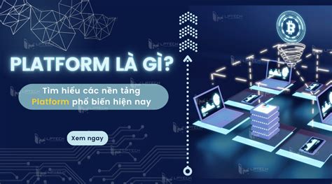 Platform là gì Tìm hiểu các nền tảng Platform phổ biến hiện nay