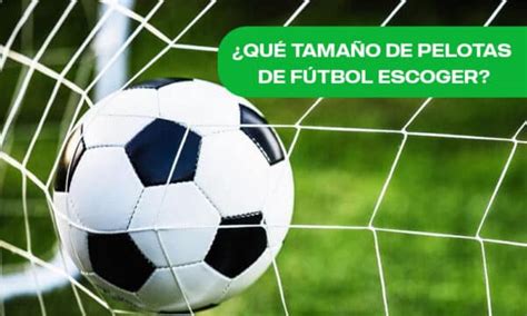 QUÉ TAMAÑO DE PELOTAS DE FUTBOL ESCOGER