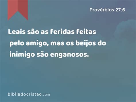 Provérbios 27 6 Leais são as feridas feitas pelo amigo mas os beijos
