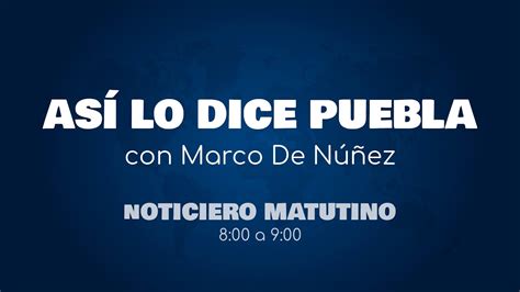 As Lo Dice Puebla Noticiero Matutino Youtube