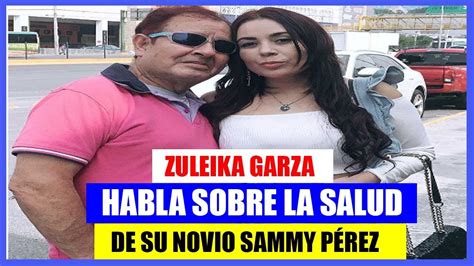 ZULEIKA GARZA HABLA SOBRE LA SALUD DE SU NOVIO SAMMY PÉREZ TRAS SER