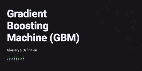 gradient boosting machine gbm glossary and definition