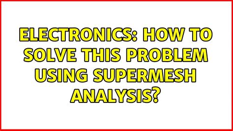 Electronics How To Solve This Problem Using Supermesh Analysis