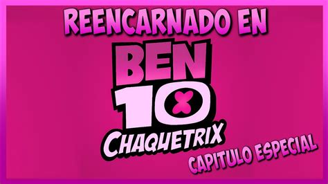 Reencarnado En Ben Chaquetrix Cap Tulo Especial Youtube