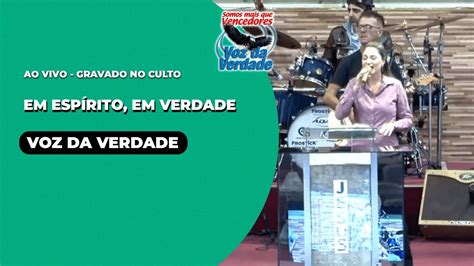 Em Espirito Em Verdade Ao Vivo Voz Da Verdade Culto Youtube Music