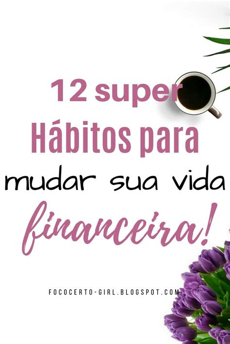 Hábitos para mudar sua vida financeira hoje mesmo Como sair das