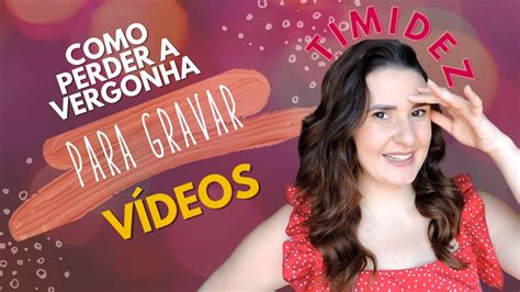 COMO PERDER A VERGONHA E GRAVAR VÍDEOS PARA O YOUTUBE YouTube