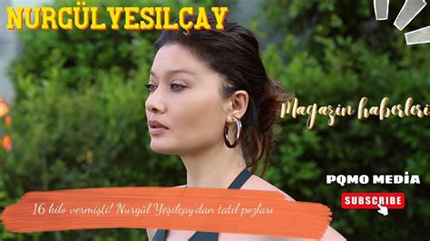 16 kilo vermişti Nurgül Yeşilçay dan tatil pozları magazin haberler