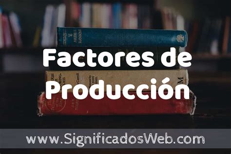 Concepto De Factores De Producci N Que Es Definici N Y Significado