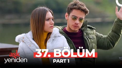 Aşk Yeniden 37 Bölüm Part 1 YouTube